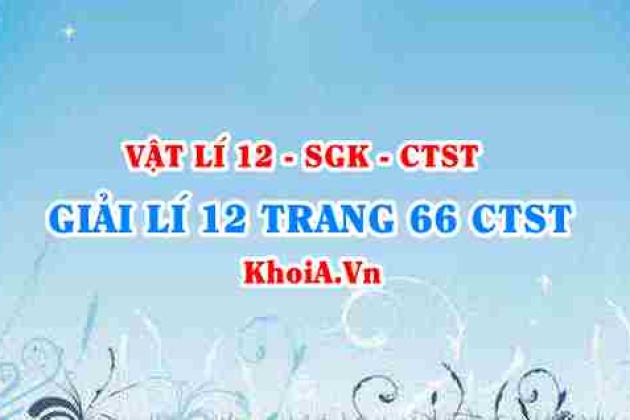 Giải Vật lí 12 trang 66 Chân trời Sáng tạo